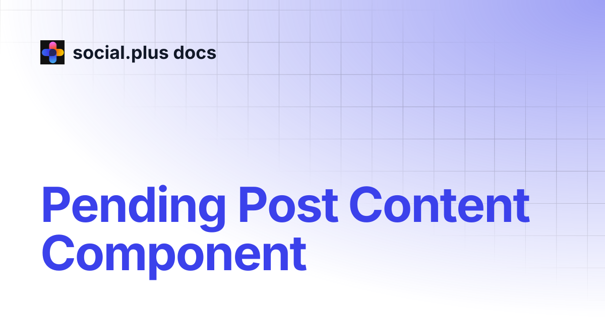 Pending Post Content Component | social.plus docs